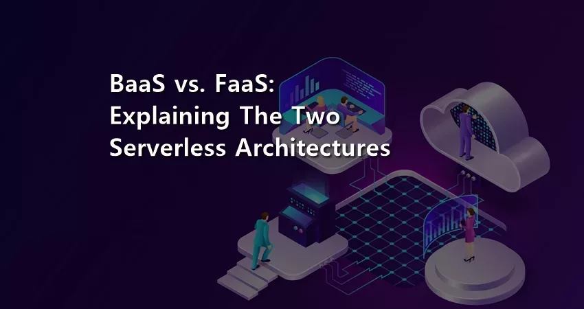 BaaS vs FaaS : Explaining the Two Serverless Architectures
