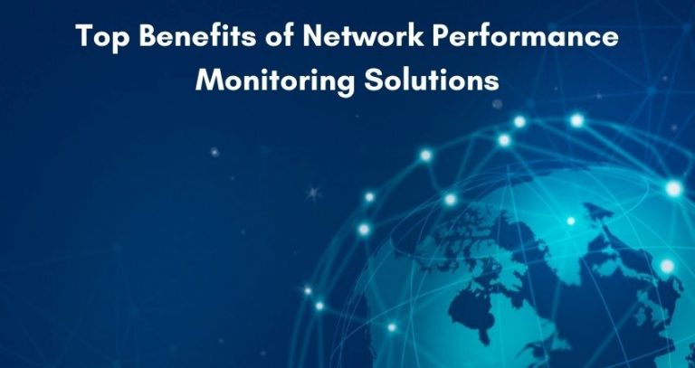 Top 11 Benefits of Network Performance Monitoring Solutions